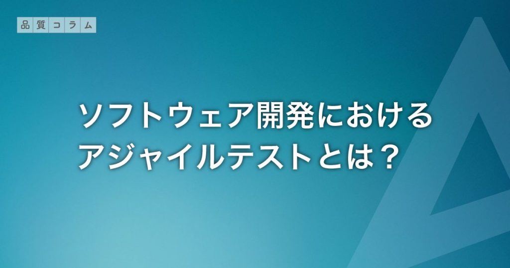 ソフトウェア開発におけるアジャイルテストとは？ | 株式会社AGEST（アジェスト）